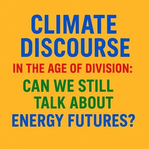 Climate Discourse: The Future of Energy in a Divided World